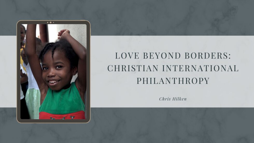 Love Beyond Borders: Christian International Philanthropy | Chris ...