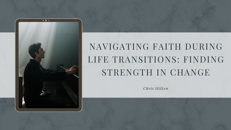 Navigating Faith During Life Transitions: Finding Strength in Change ...