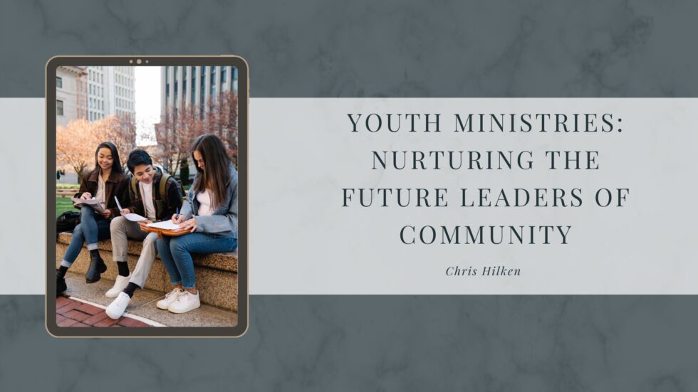 Youth Ministries: Nurturing the Future Leaders of Community | Chris ...